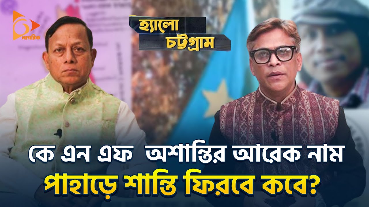 কে এন এফ অশান্তির আরেক নাম, পাহাড়ে শান্তি ফিরবে কবে? | Nagorik TV ...