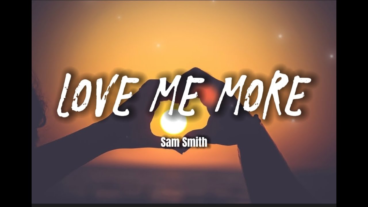 Sam Smith - Love me More (lyrics) - YouTube