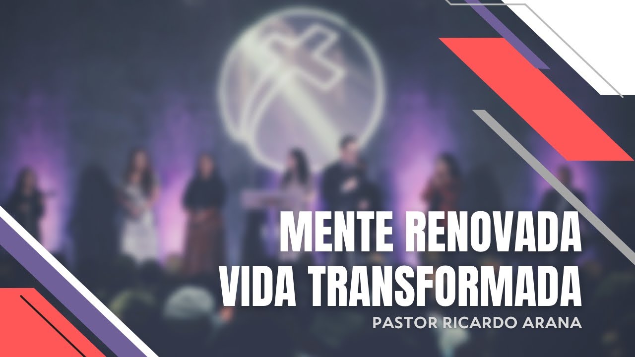 Mente renovada, vida transformada. Pastor Ricardo Arana - YouTube