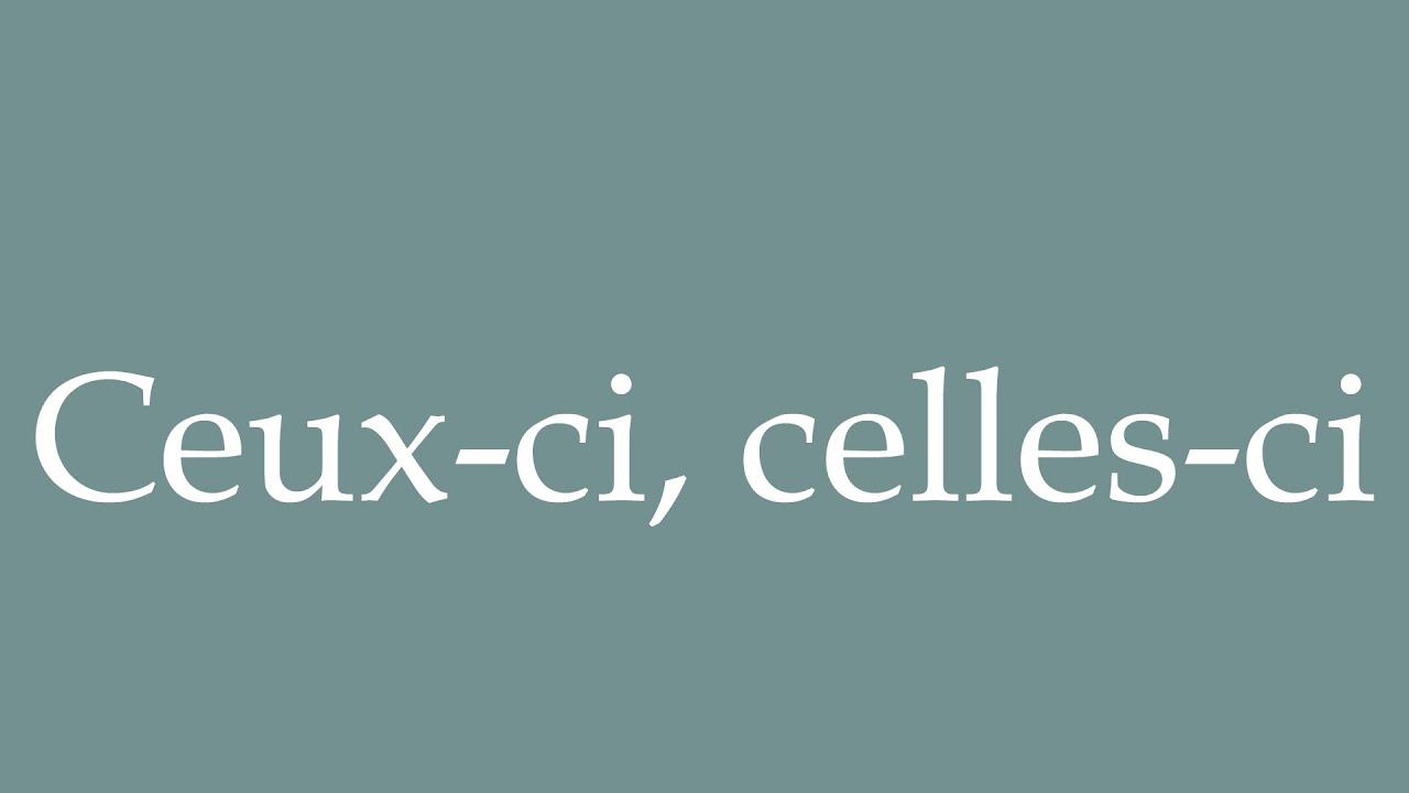 How to Pronounce ''Ceux-ci, celles-ci'' (These) Correctly in French ...