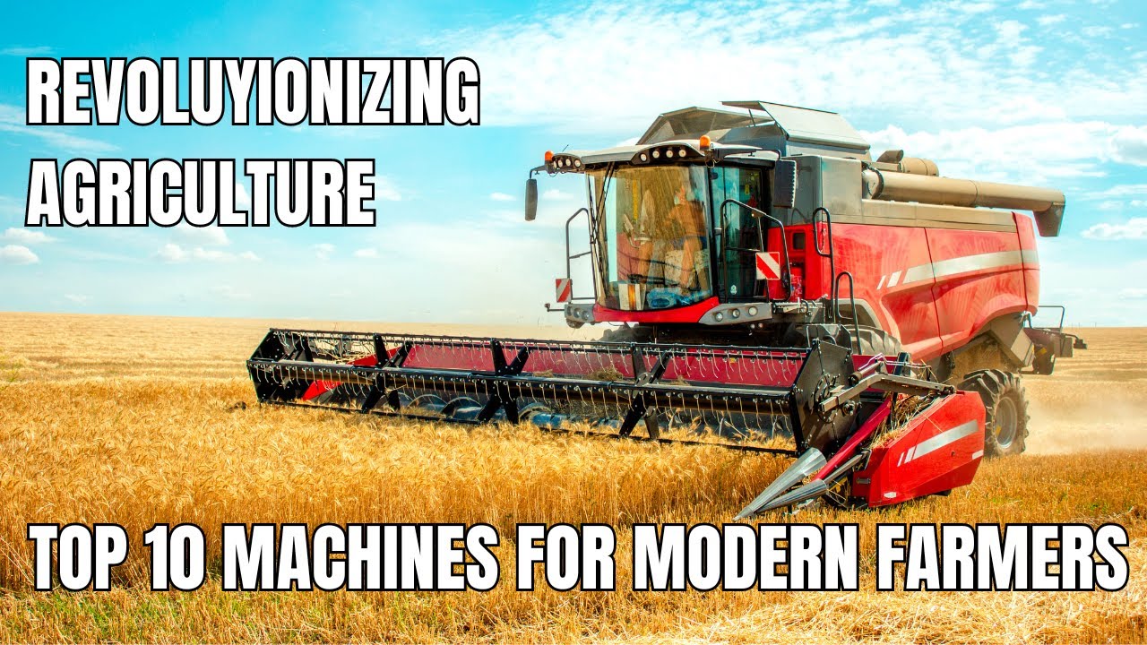 Revolutionizing Agriculture: Top 10 Farm Machines for Modern Farmers ...
