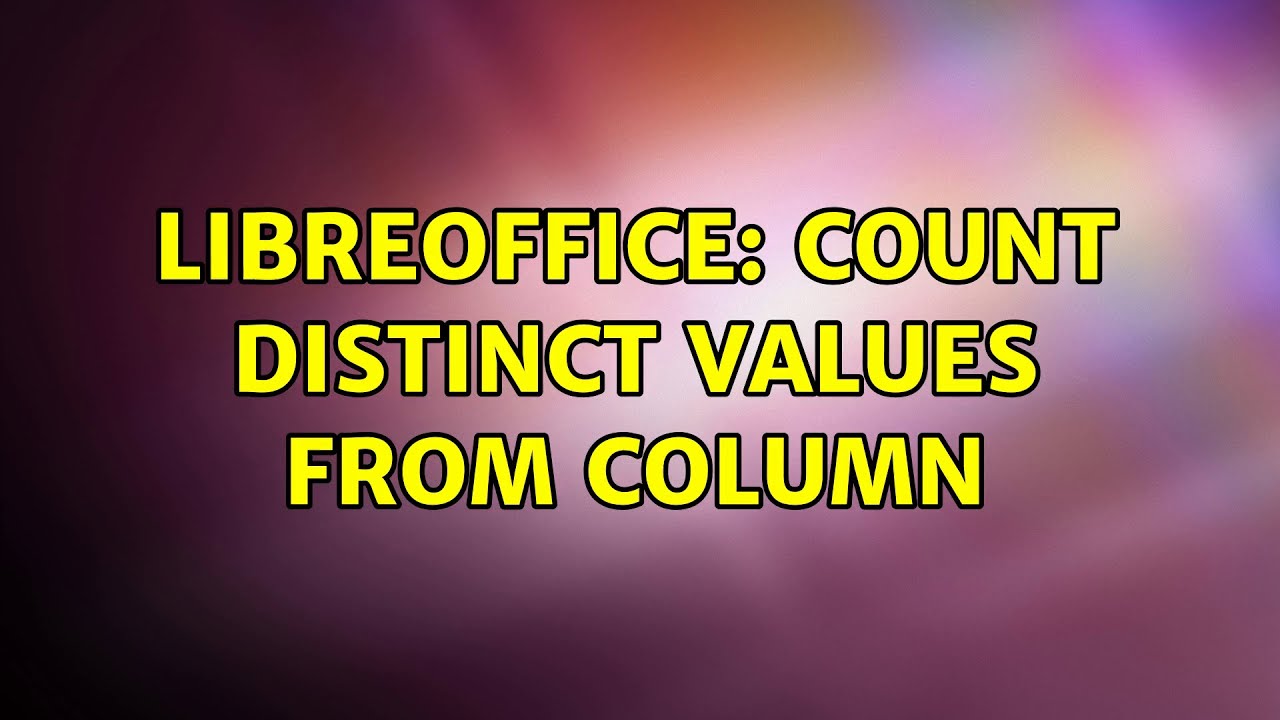 Solved LibreOffice Count Distinct Values From Column 9to5Answer Solved LibreOffice Count Distinct Values From Column 9to5Answer