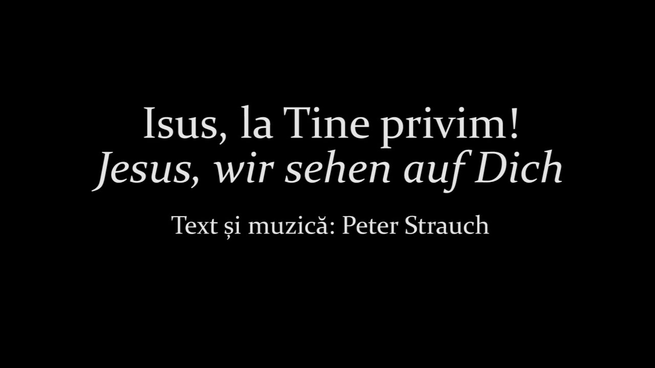 Isus, la Tine privim! - Jesus, wir sehen auf Dich - Peter Strauch - YouTube