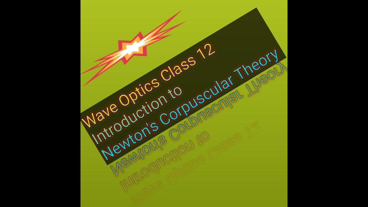 Wave Optics Class XII Introduction to Newton's Corpuscular Theory - YouTube