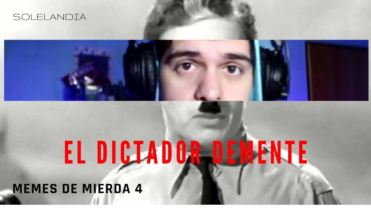 EL DEMENTE DICTADOR / memes de mierda 4 - YouTube