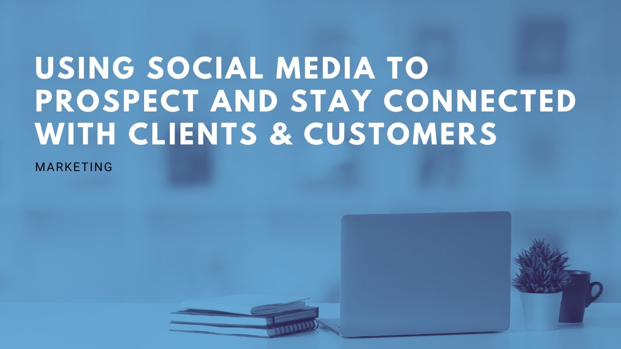 Using Social Media To Prospect And Stay Connected With Clients ...