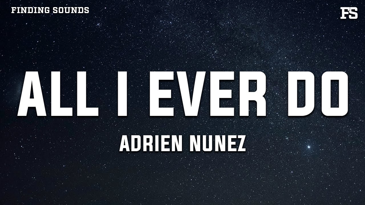 Adrien Nunez - ALL I EVER DO (Lyrics) - YouTube