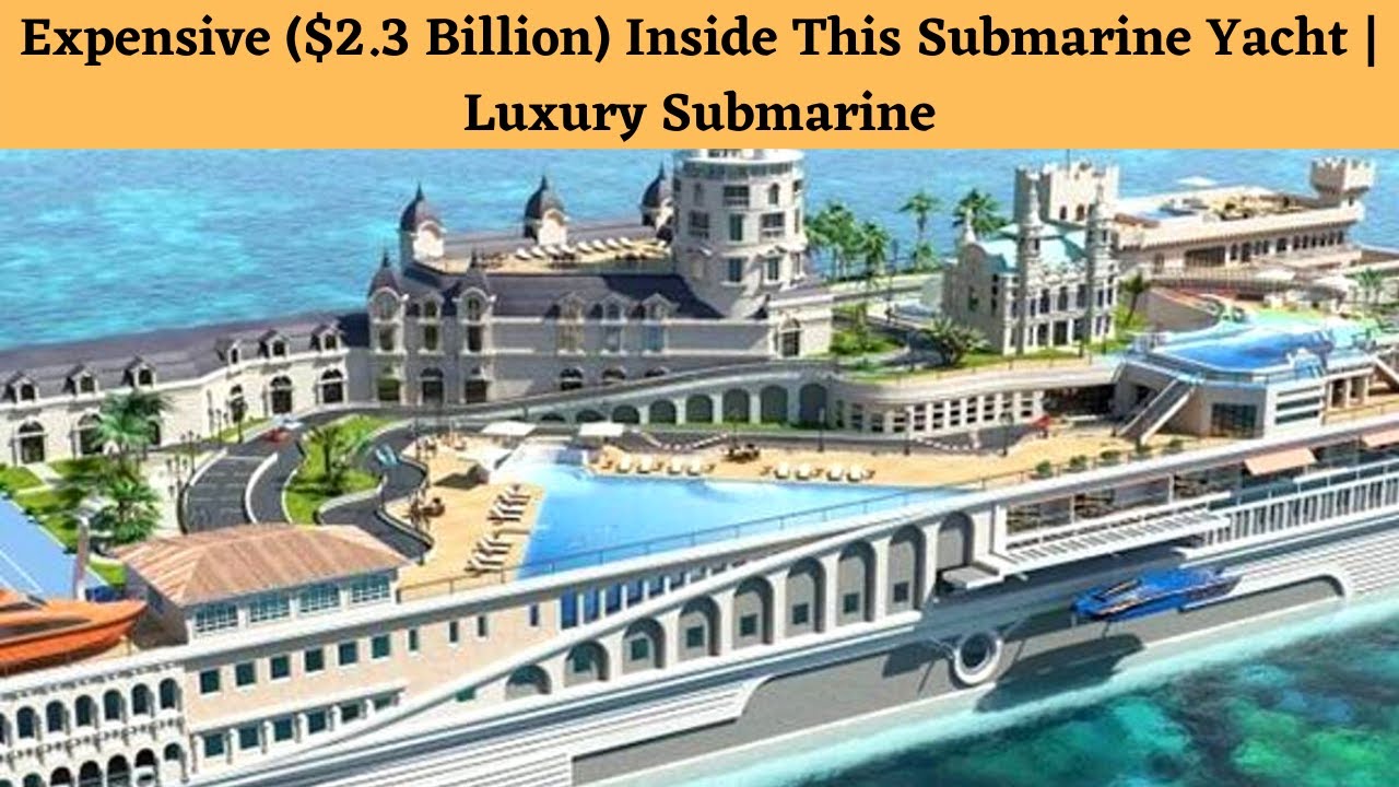 Expensive ($2.3 Billion) Inside This Submarine Yacht | Luxury Submarine ...