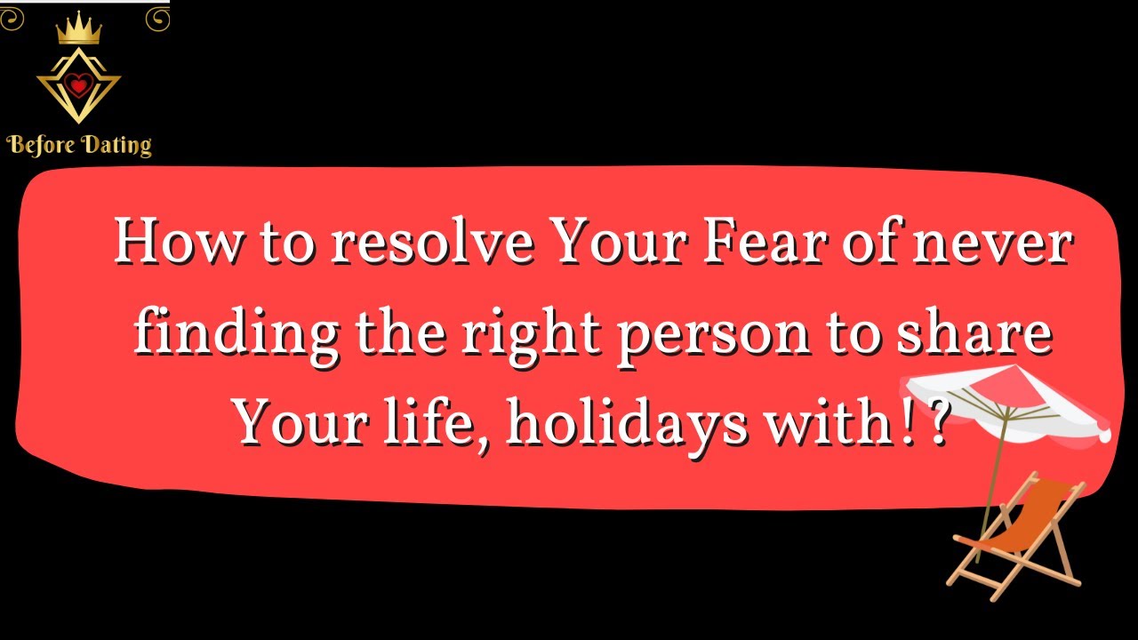 🔴 How to resolve Your Fear of never finding the right person to share ...