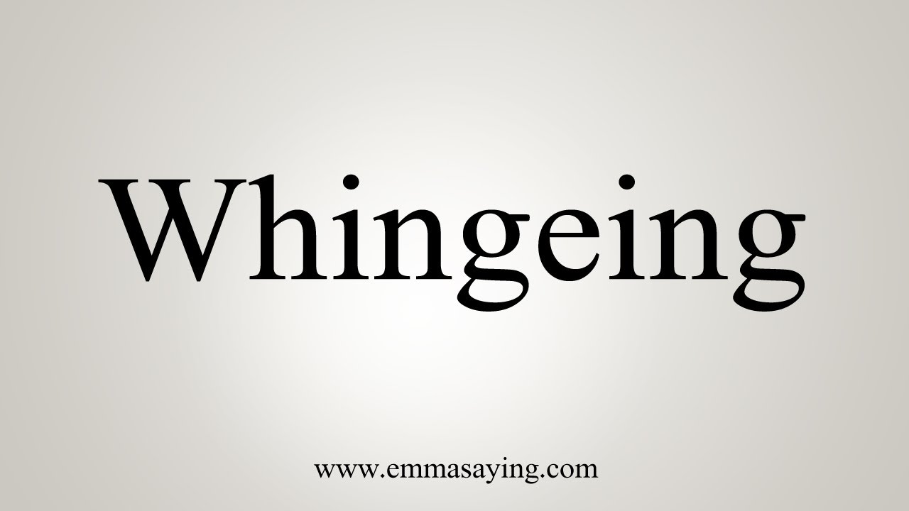 How To Say Whingeing - YouTube