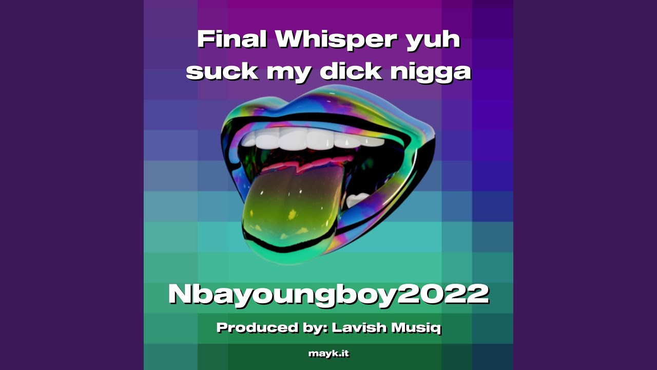 Final Whisper Yuh Suck My Dick Nigga Youtube