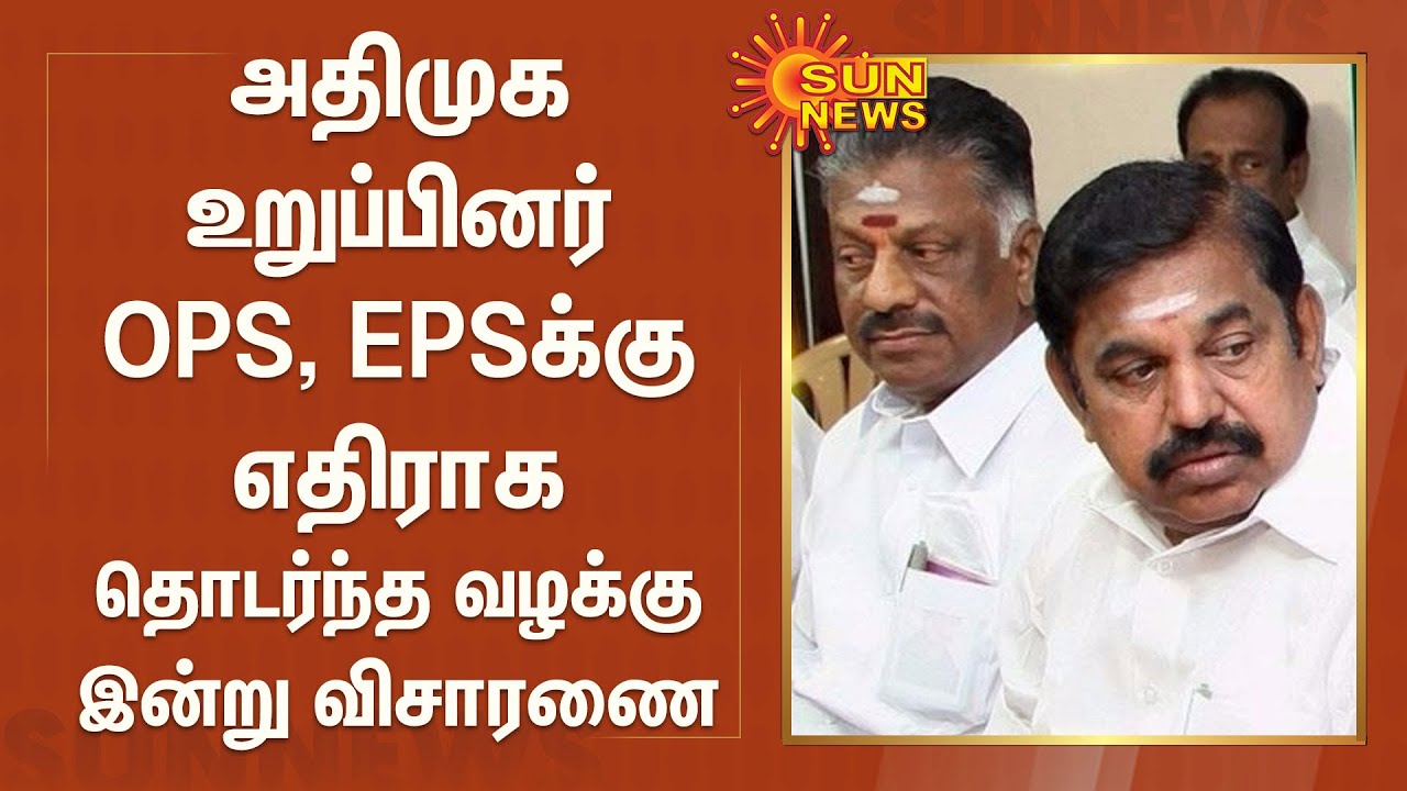 அதிமுக உறுப்பினர் OPS, EPSக்கு எதிராக தொடர்ந்த வழக்கு இன்று விசாரணை ...
