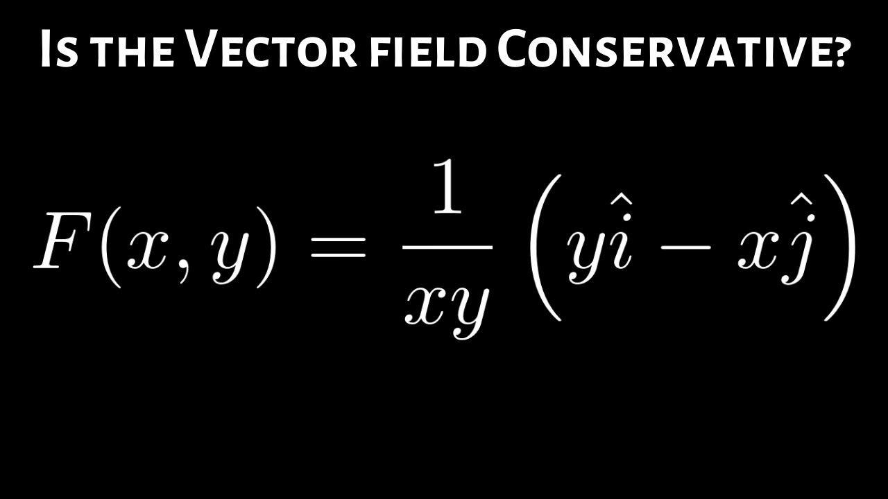 Determine If F x Y 1 xy yi Xj Is A Conservative Vector Field