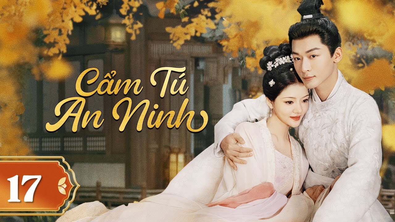 CẨM TÚ AN NINH - Tập 17 | Phim Cổ Trang Ngôn Tình Mới Nhất 2024 | Trương Vãn Ý, Nhậm Mẫn - YouTube