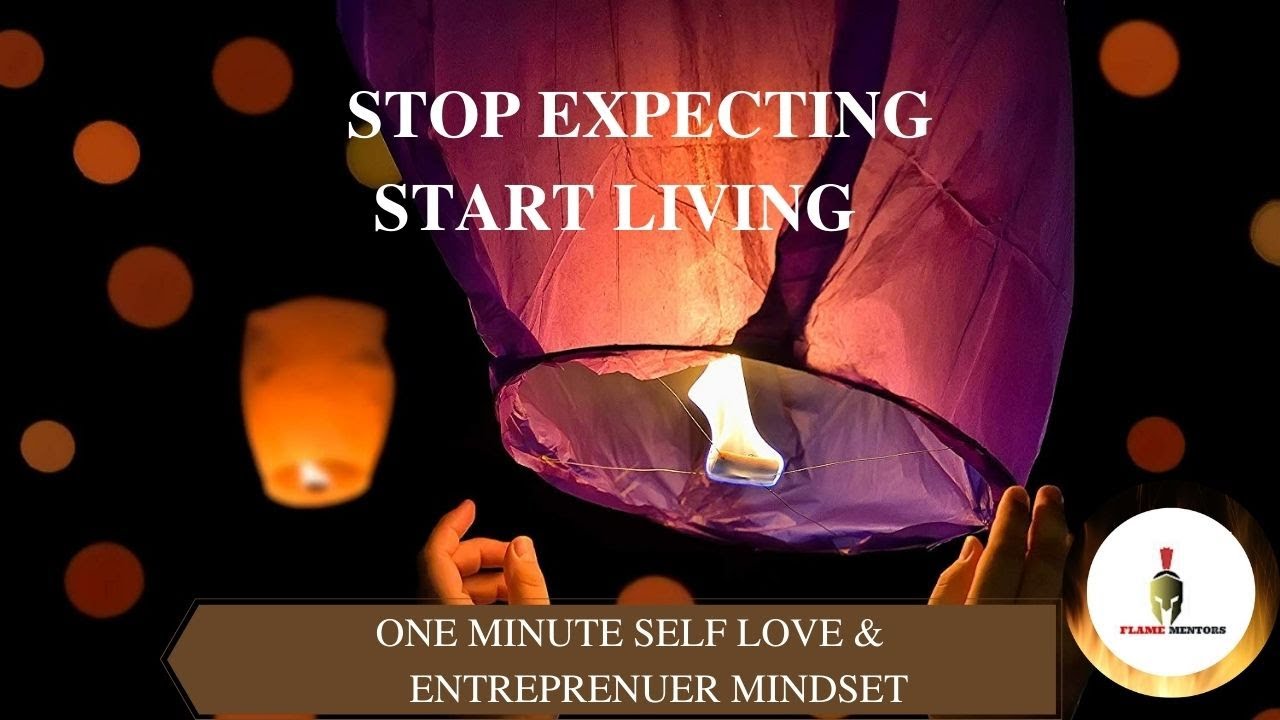 Stop Expecting. Start Living - Self Love and Entrepreneurship - Flame ...