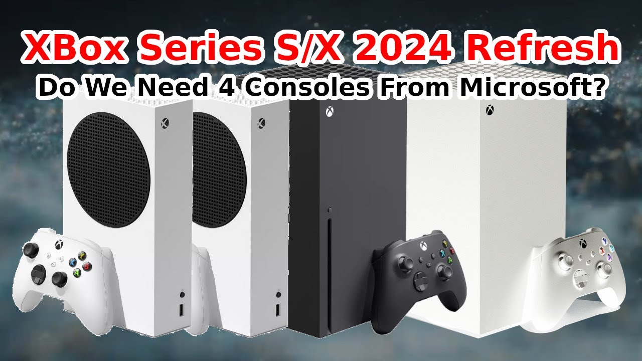 XBox Series S/X 2024 Model Refresh. Do We Need 4 Consoles From ...