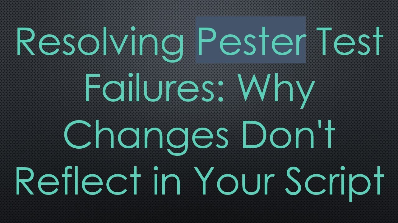 Resolving Pester Test Failures: Why Changes Don't Reflect in Your ...