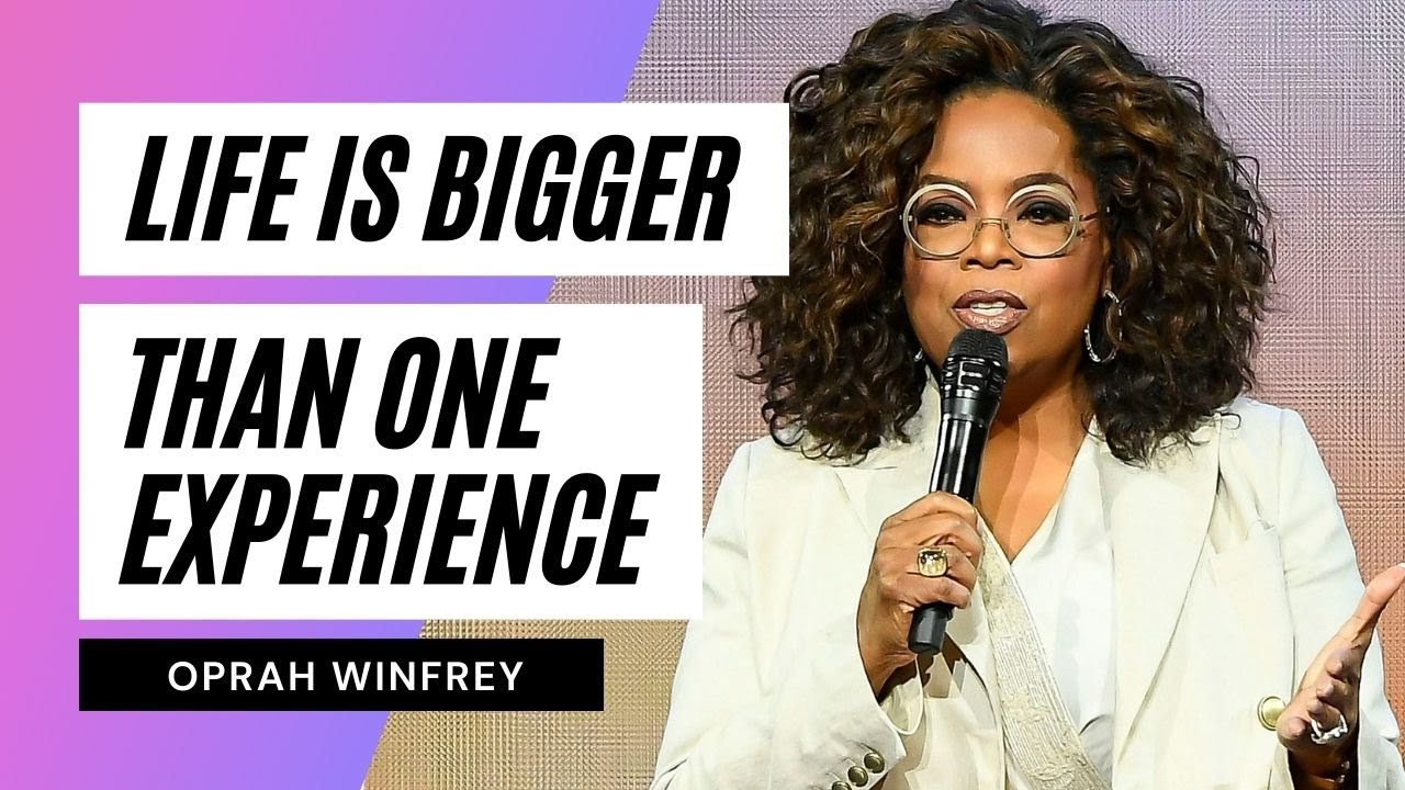 Oprah Winfrey's life lesson - life is bigger than one experience ...
