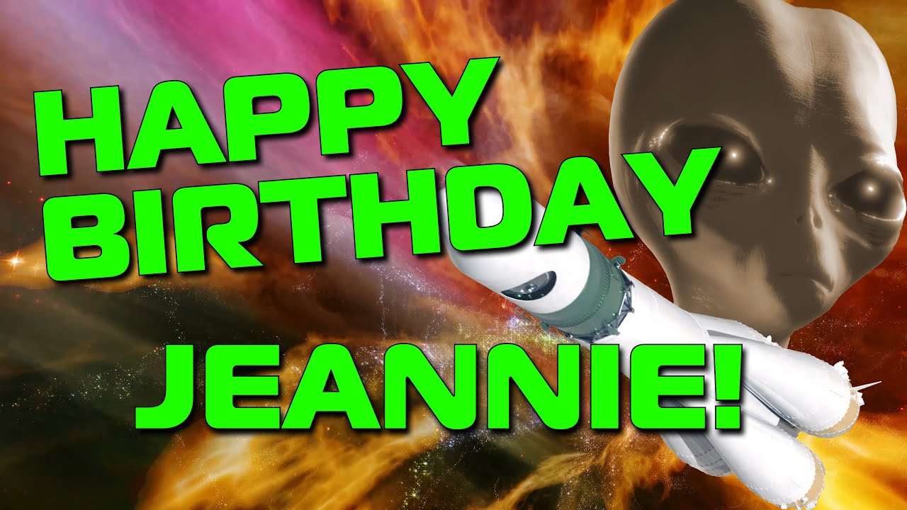 Happy Birthday Jeannie! Hope Your Birthday Is Out Of This World! - YouTube