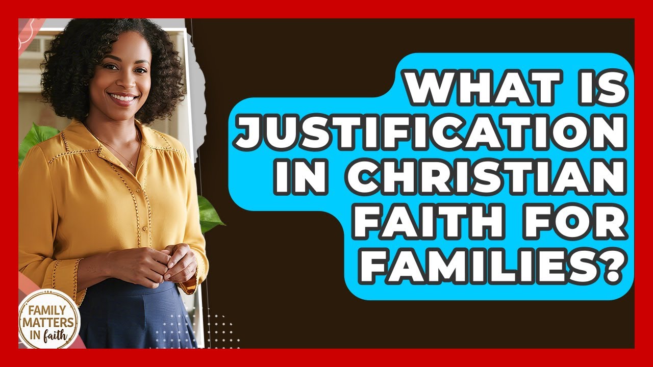 What Is Justification In Christian Faith For Families? - Family Matters ...