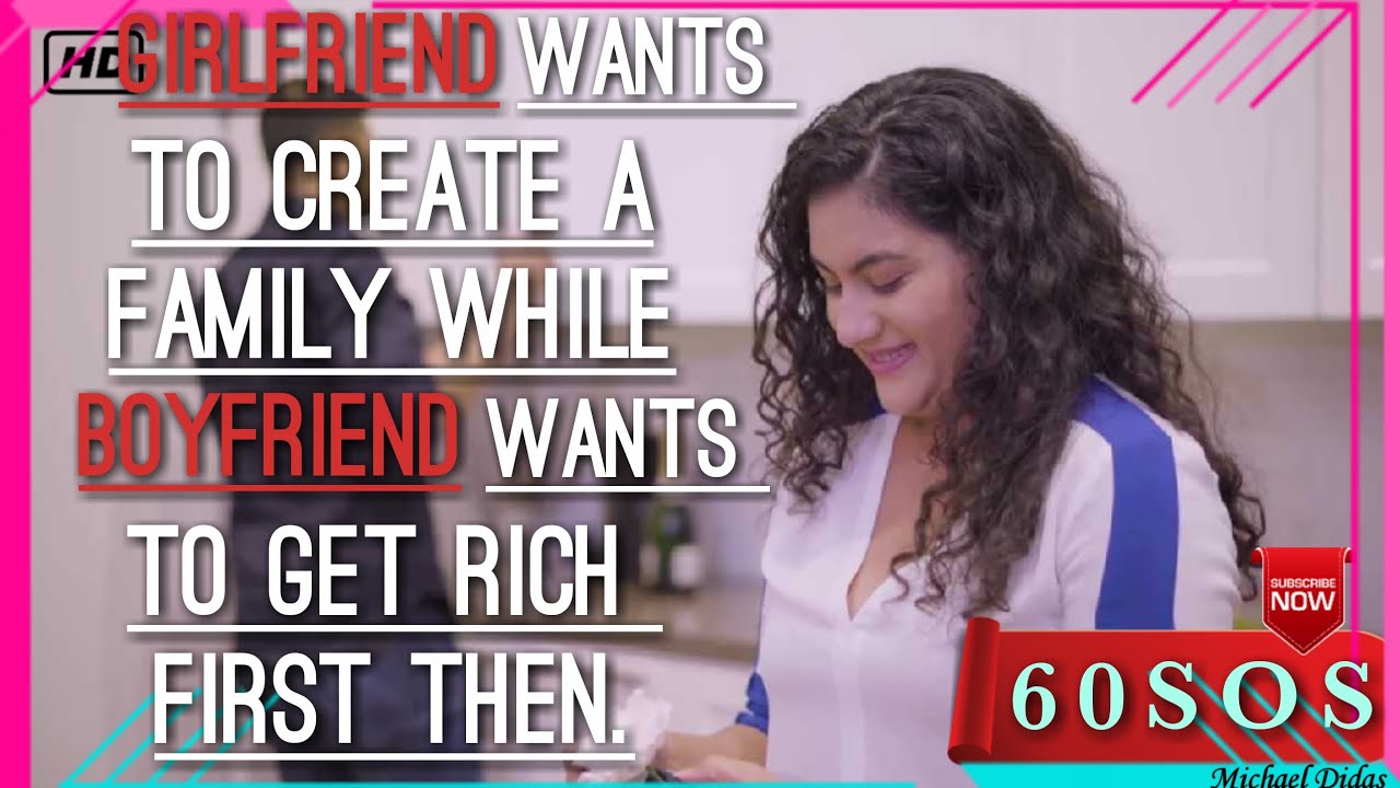 Girlfriend Wants To Create a FAMILY, Boyfriend Wants To Get RICH First - MUST WATCH | Michael ...