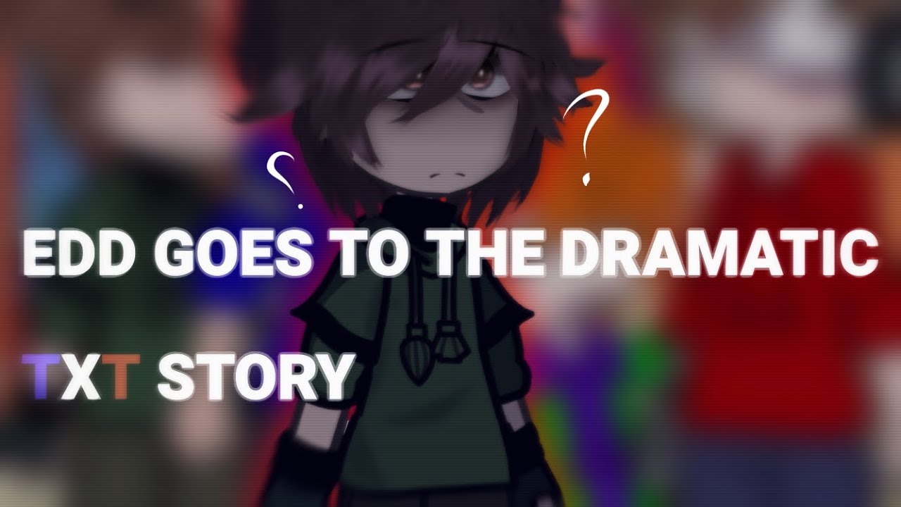 EDD GOES TO THE DRAMATIC TXT STORY||_||Eddsworld||_||Short||_||Edds ...