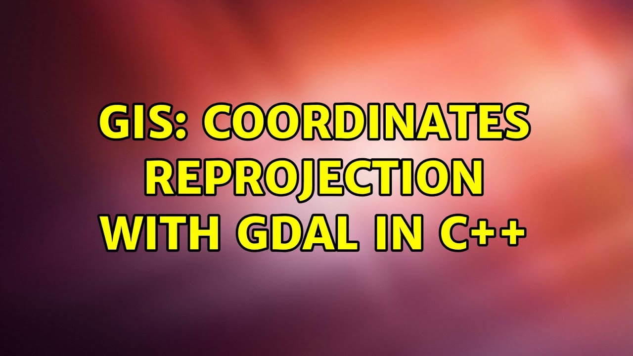 GIS: Coordinates Reprojection with GDAL in C++ - YouTube