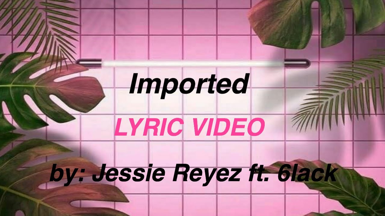 Imported by Jessie Reyez ft. 6lack // Lyric Video - YouTube