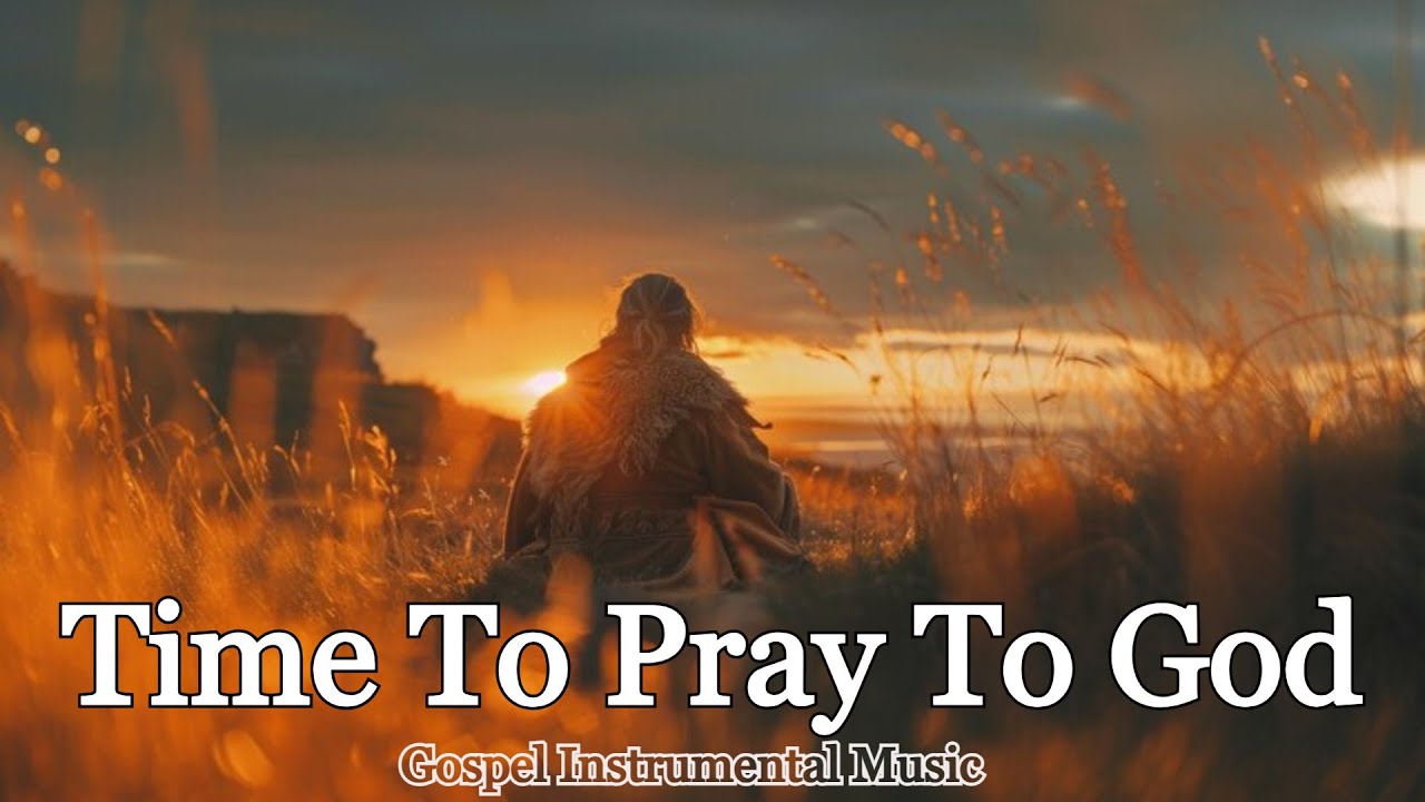 TIME TO PRAY TO GOD - Background Music for Christian Prayer, Healing ...