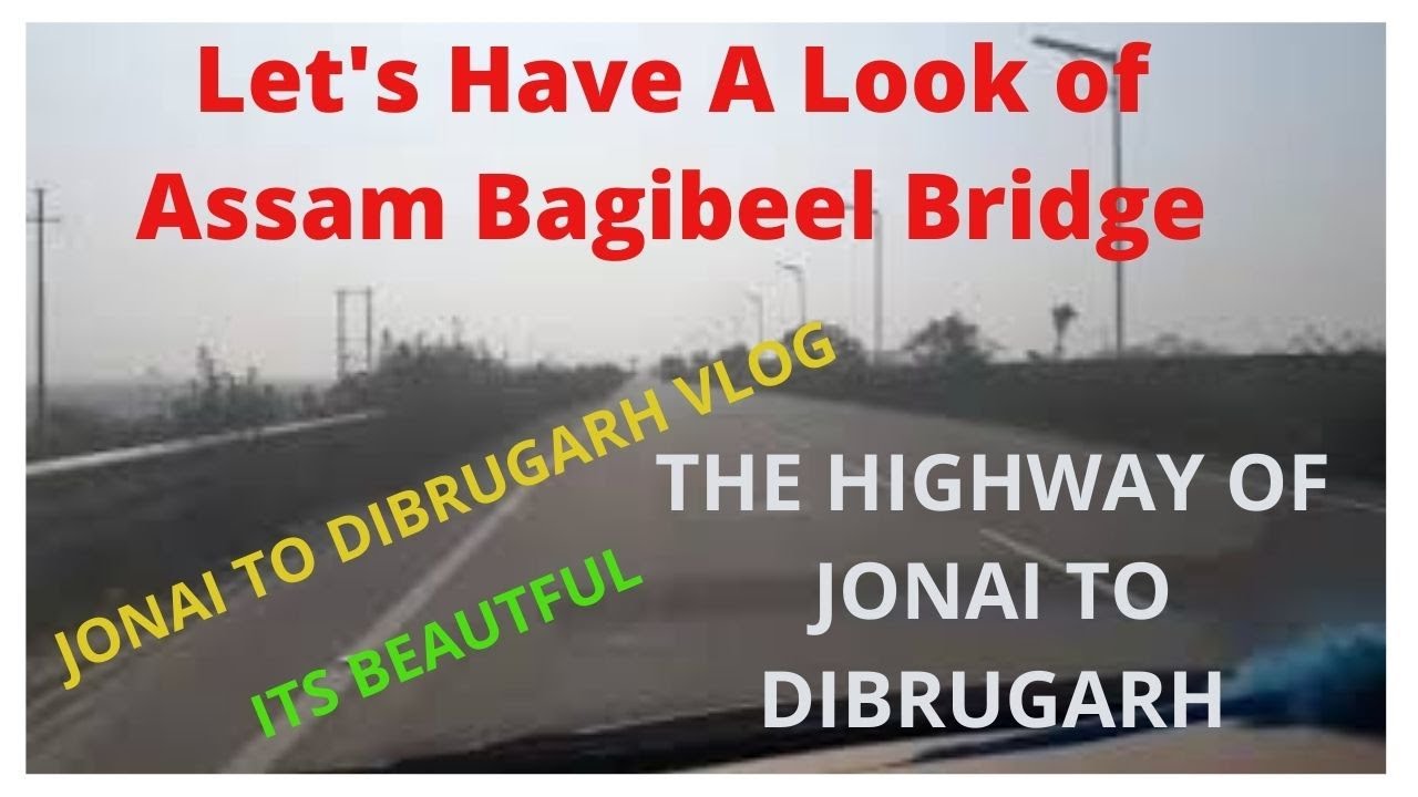 Jonai to Dibrugarh | Vlog | Bagibeel Bridge | Ghat | Assam Natural ...