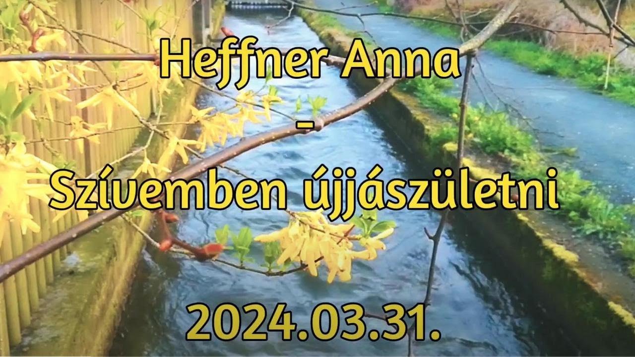 Heffner Anna - Szívemben újjászületni (hangos vers) 2024.03.31. Húsvét ...