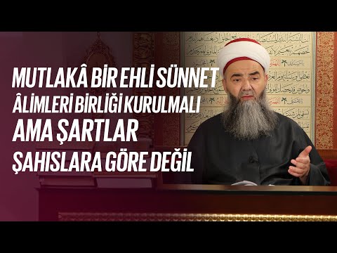 Mutlakâ Bir Ehli Sünnet Âlimleri Birliği Kurulmalı!
