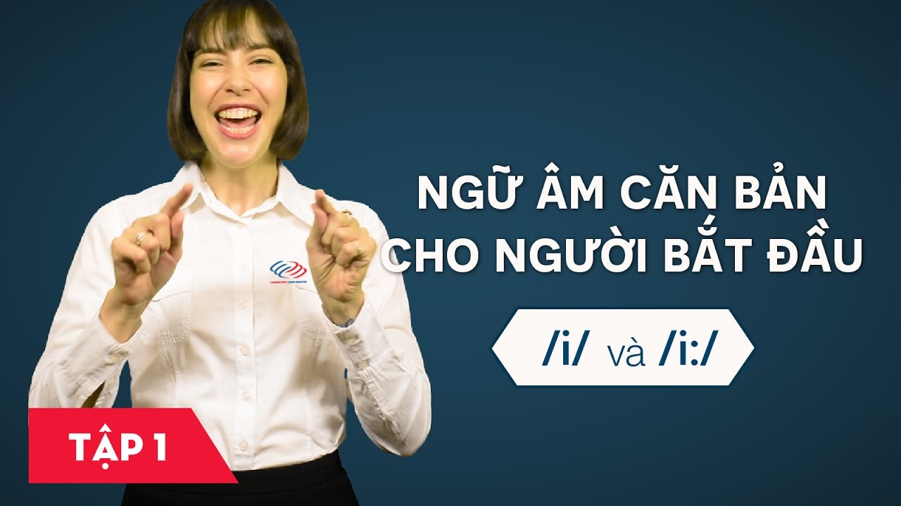 Phát âm tiếng Anh căn bản - Bài 1: /i/ và /i:/ [Phát âm tiếng Anh chuẩn ...