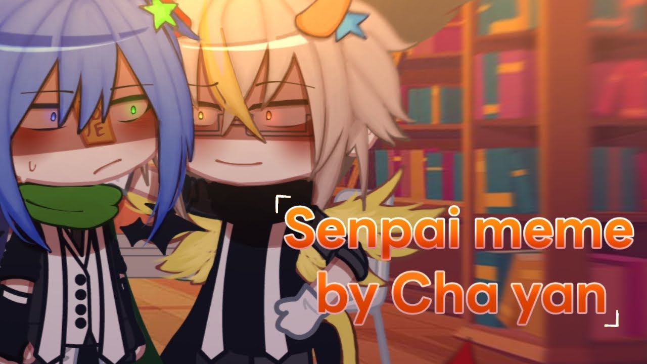 Senpai meme ⌋ gacha club | By: ᴄʜᴀ ʏᴇɴ - YouTube