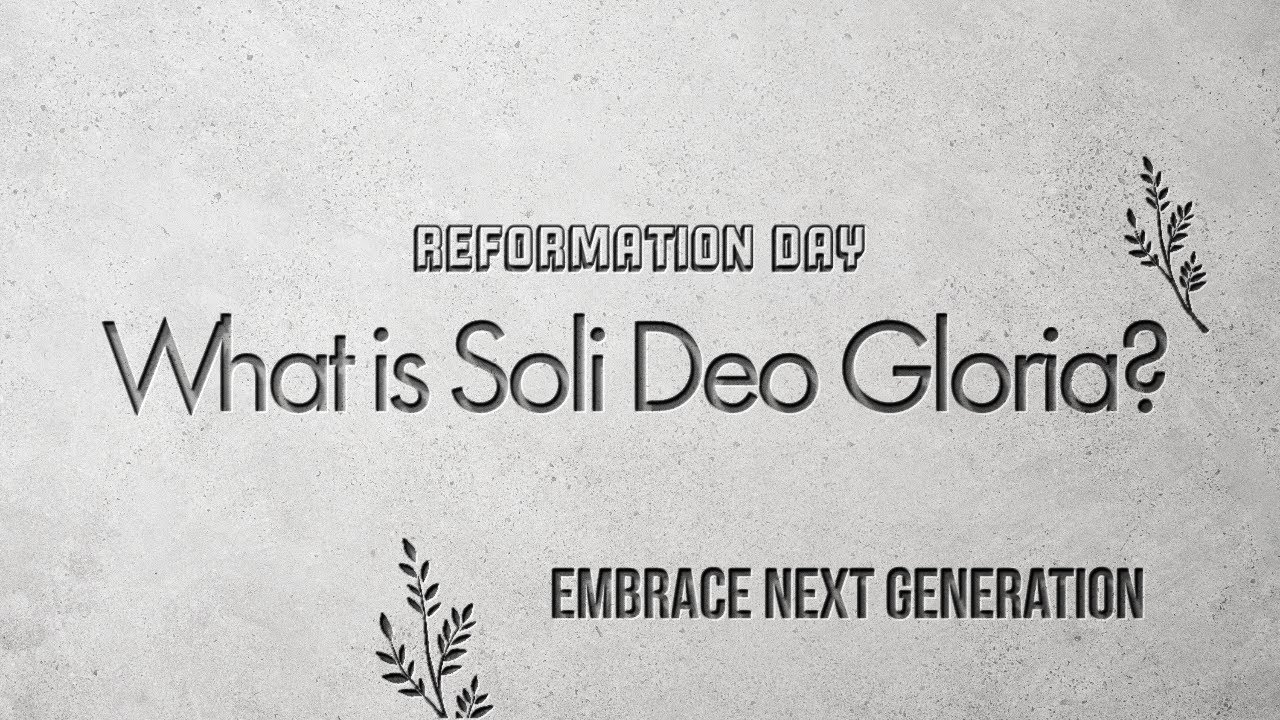 REFORMATION DAY | Q6. What is Soli Deo Gloria? | Embrace Next ...