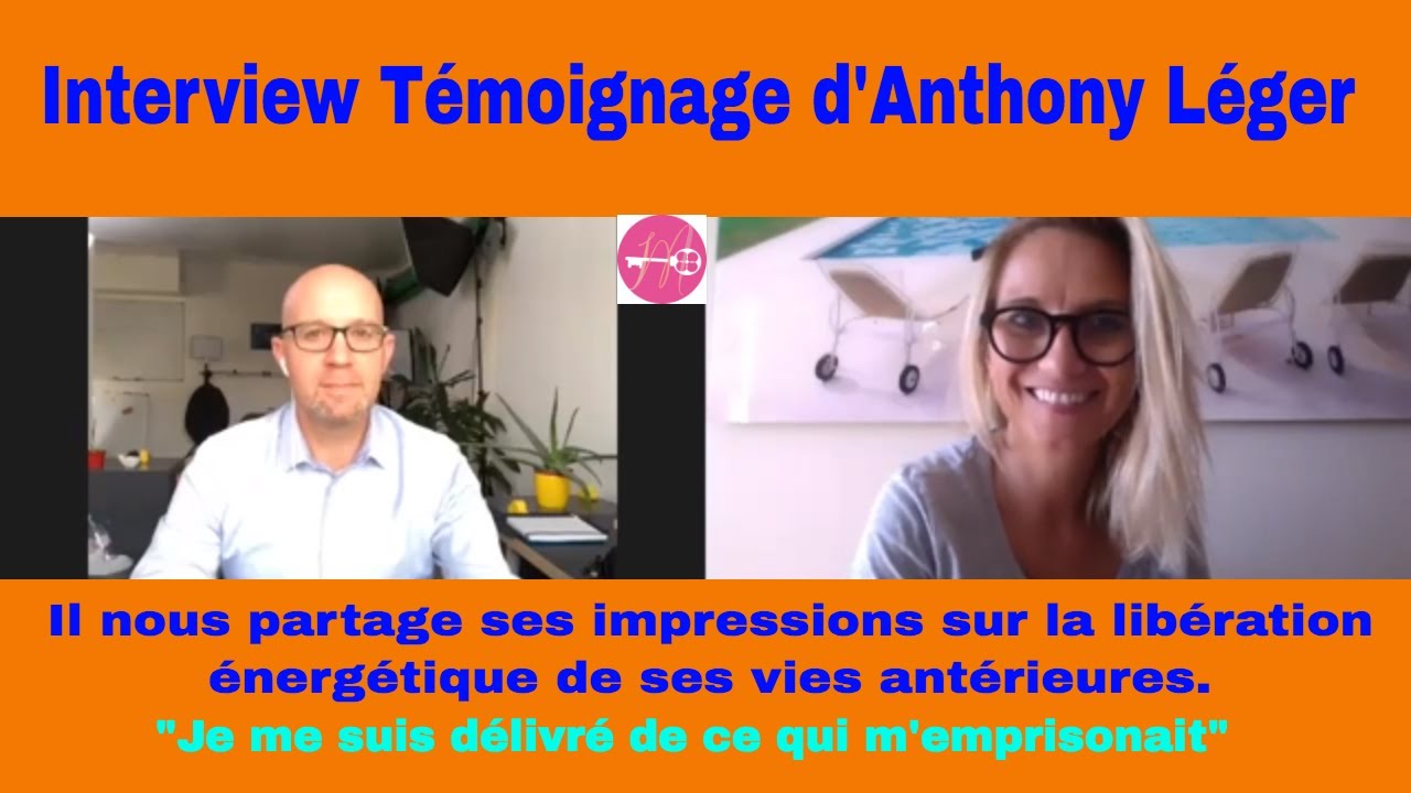 TEMOIGNAGE d'Anthony Léger: libération énergétique vies antérieures ...