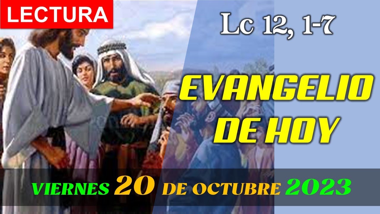 LECTURA DEL SANTO EVANGELIO SEGÚN SAN LUCAS 12, 1-7 HOY viernes 20 de ...