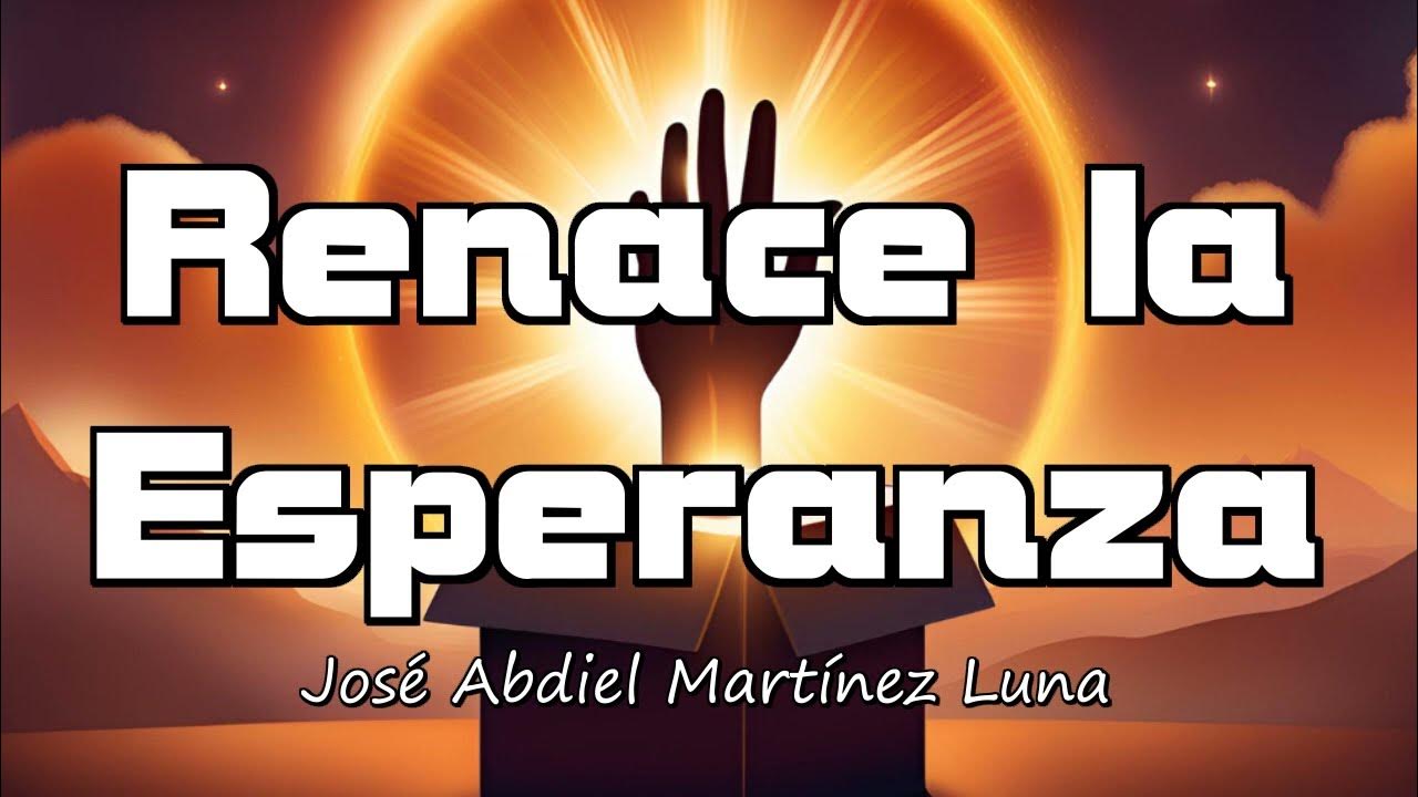 Renace la Esperanza- (Tema Oficial) - Jose A. Martinez Luna - YouTube