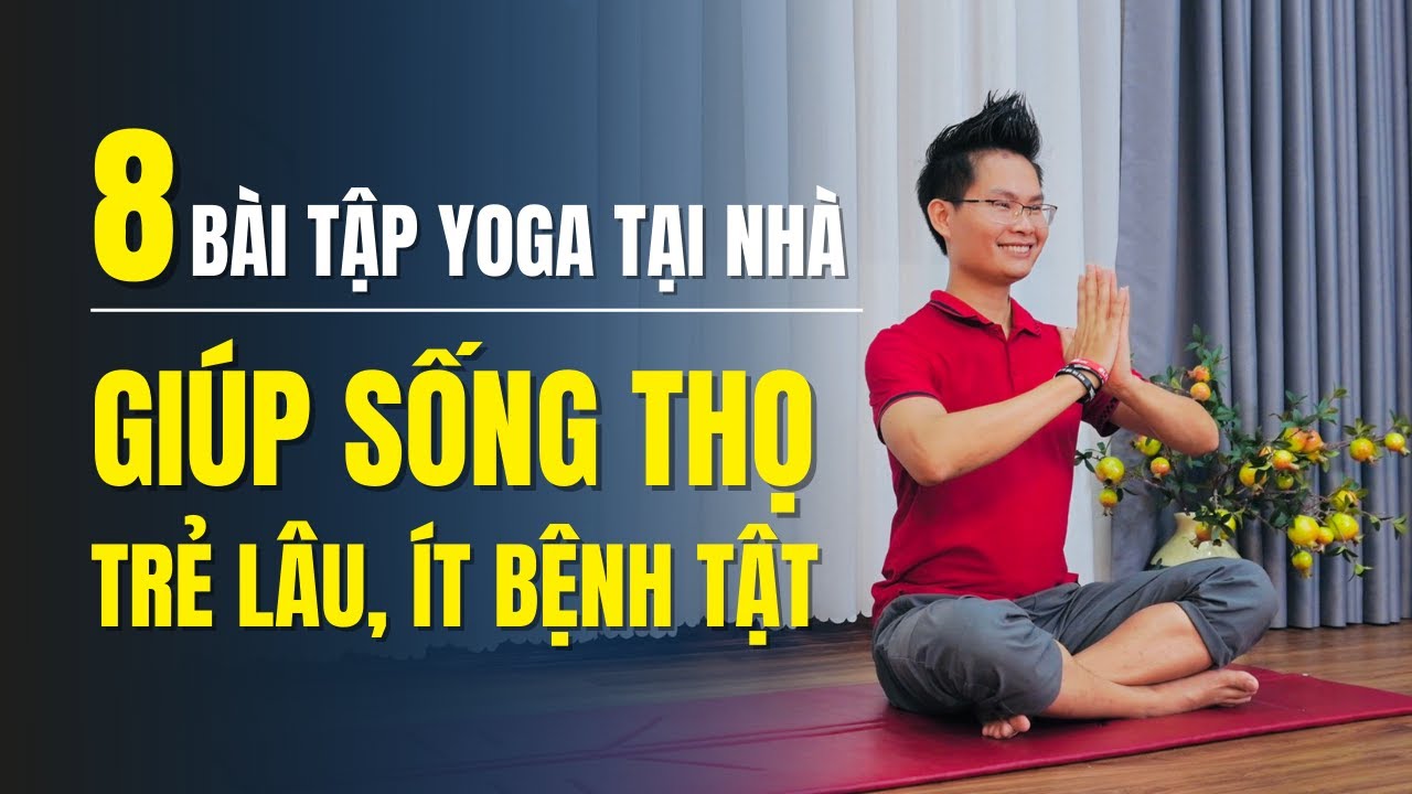 8 Bài Yoga Đơn Giản Giúp Sống Thọ, Trẻ Lâu, Ít Mắc Bệnh - Nên Tập Mỗi ...