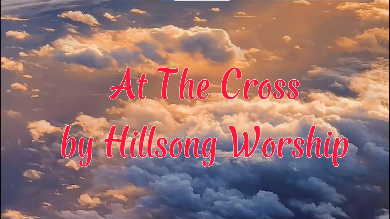 At The Cross by Hill Song Worship - YouTube