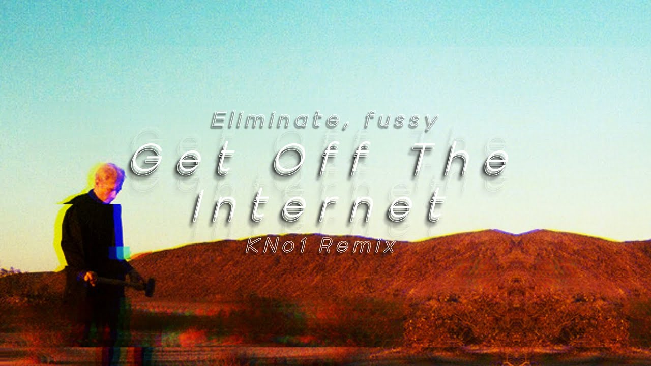 Eliminate, fussy - Get Off The Internet (KNo1 Remix) - YouTube