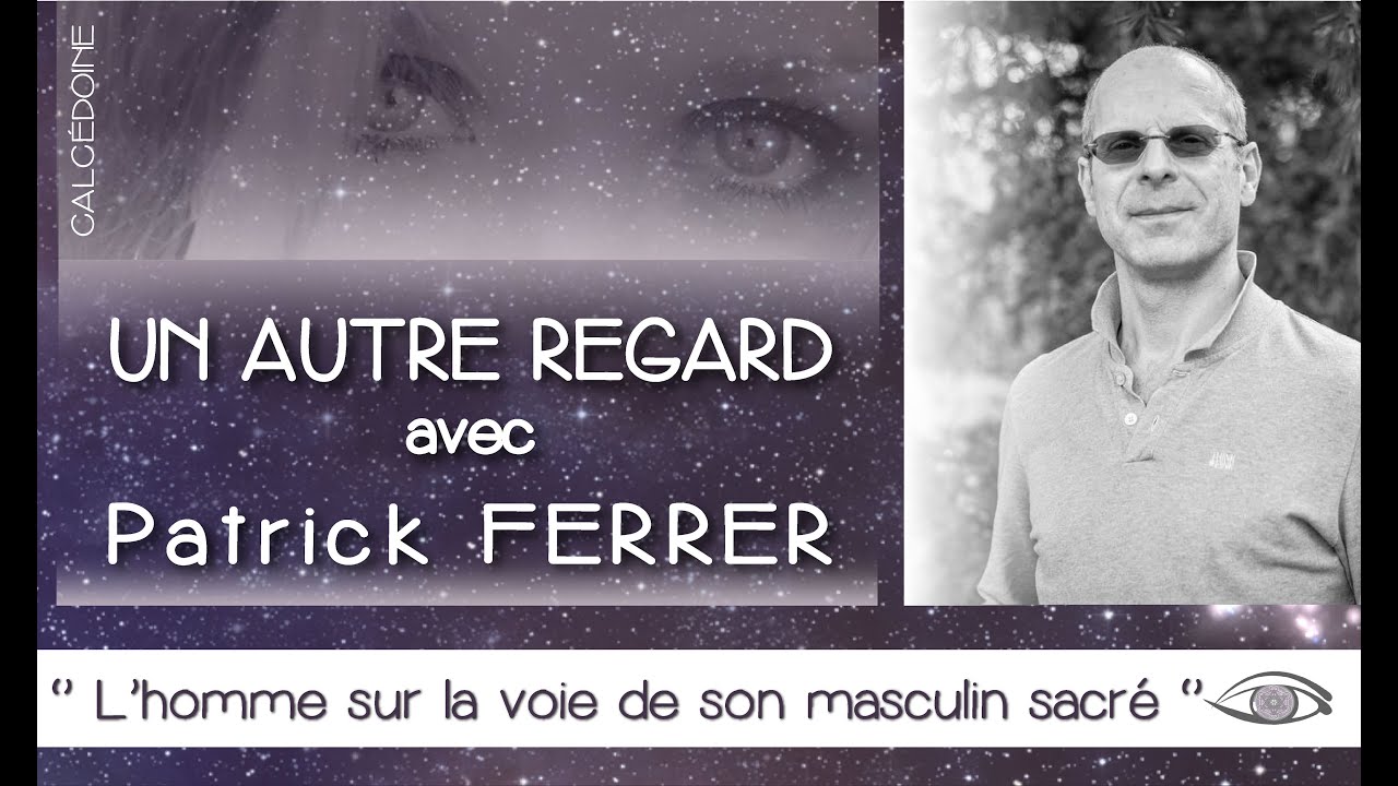 "L'homme sur la voie de son masculin sacré" Un AUTRE REGARD avec ...
