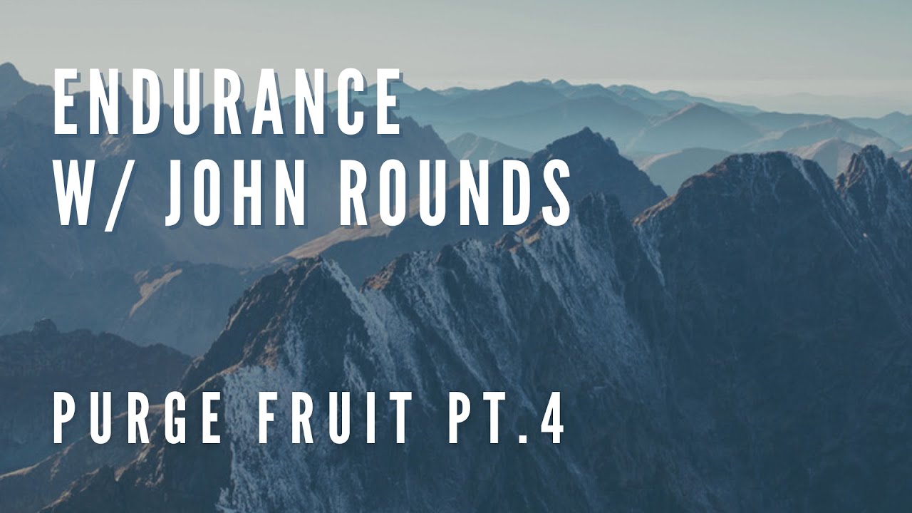 Purge Fruit Pt.4 | Endurance w/ John Rounds - YouTube