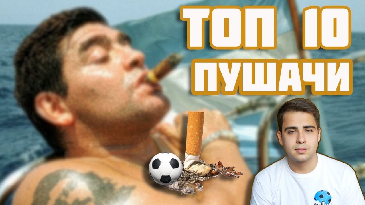 ТОП 10 ПУШАЧИ ВЪВ ФУТБОЛА / TOP 10 SMOKERS IN FOOTBALL - YouTube