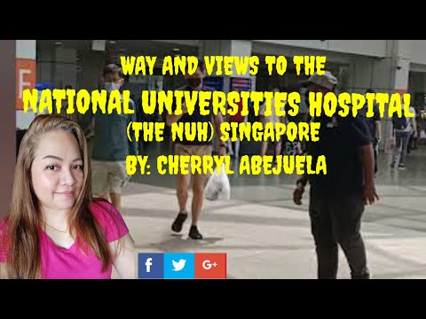 WAY AND VIEWS TO NATIONAL UNIVERSITY HOSPITAL (The NUH) SINGAPORE BY: CHERRYL ABEJUELA