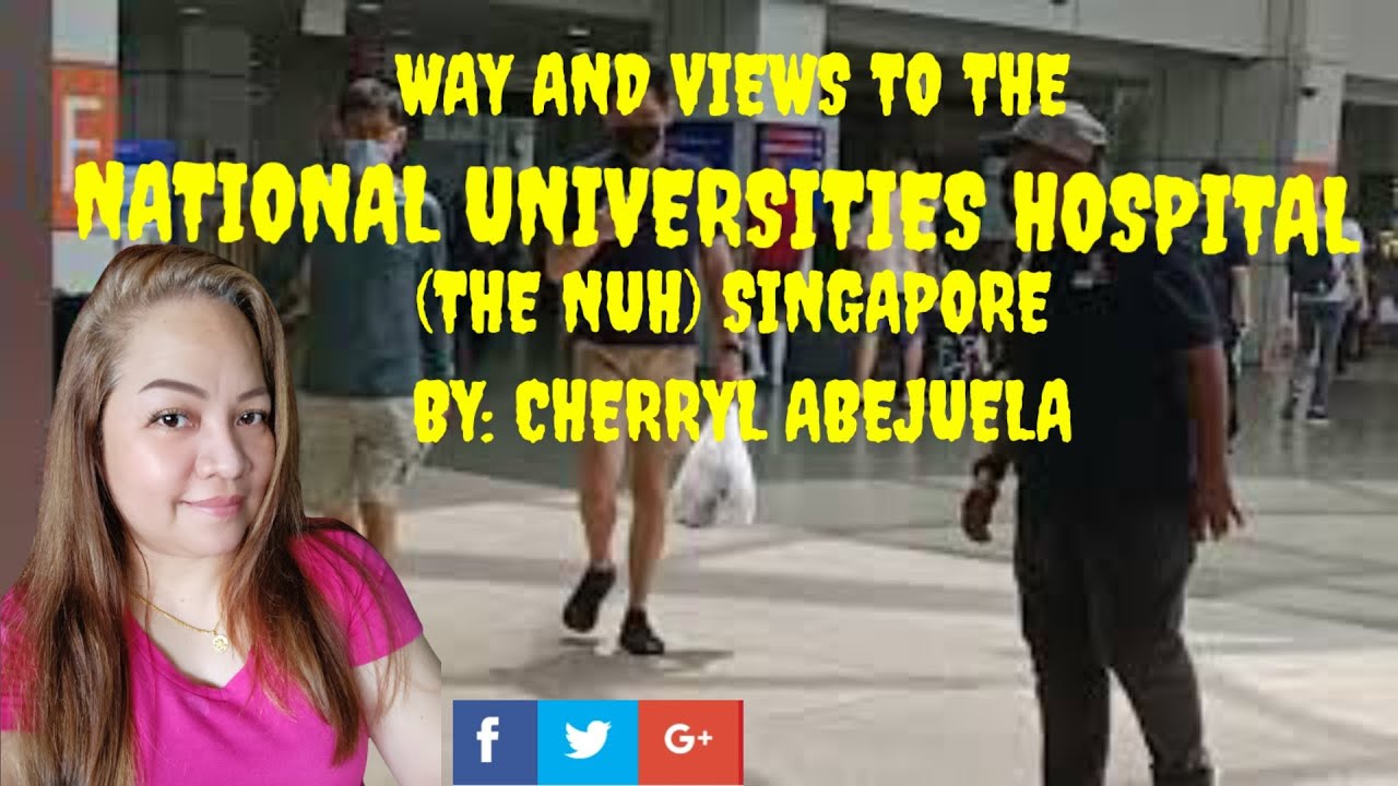 WAY AND VIEWS TO NATIONAL UNIVERSITY HOSPITAL (The NUH) SINGAPORE BY ...
