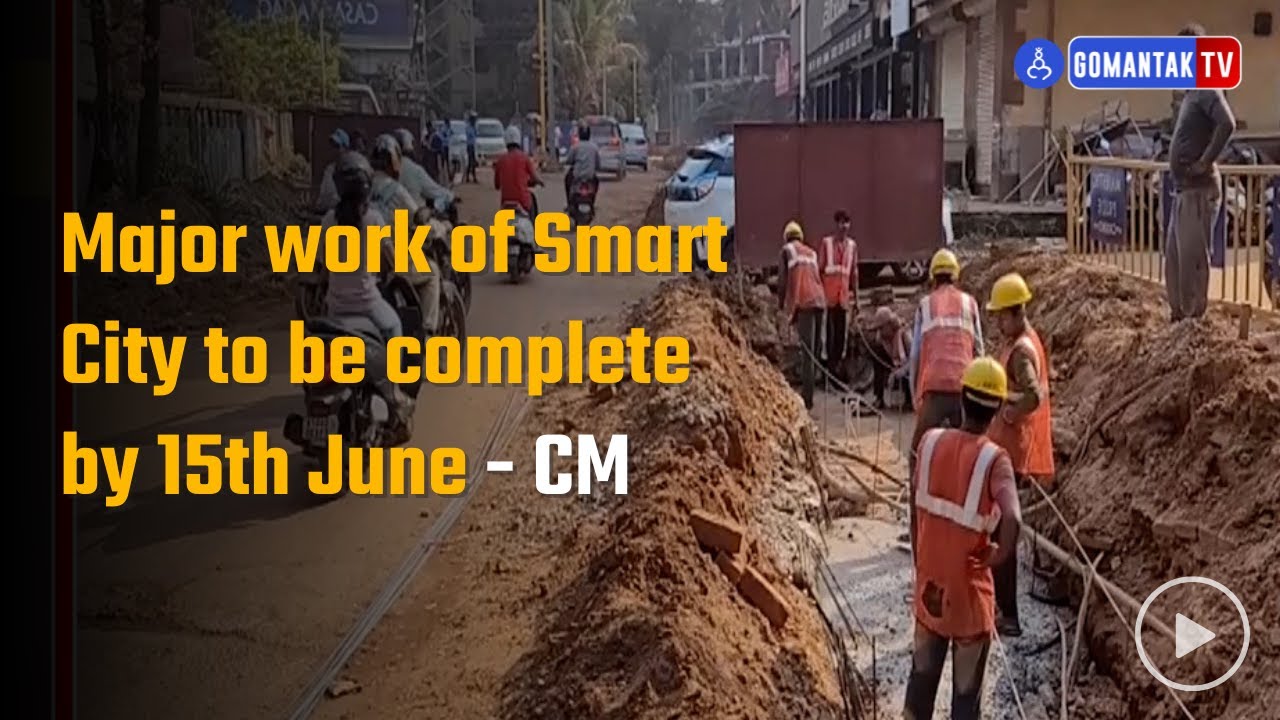 Major work of Smart City to be complete by 15th June - CM | Gomantak TV ...