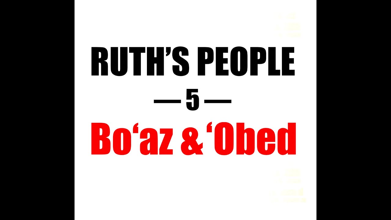 RUTH'S PEOPLE 5: Bo'az & 'Obed - YouTube