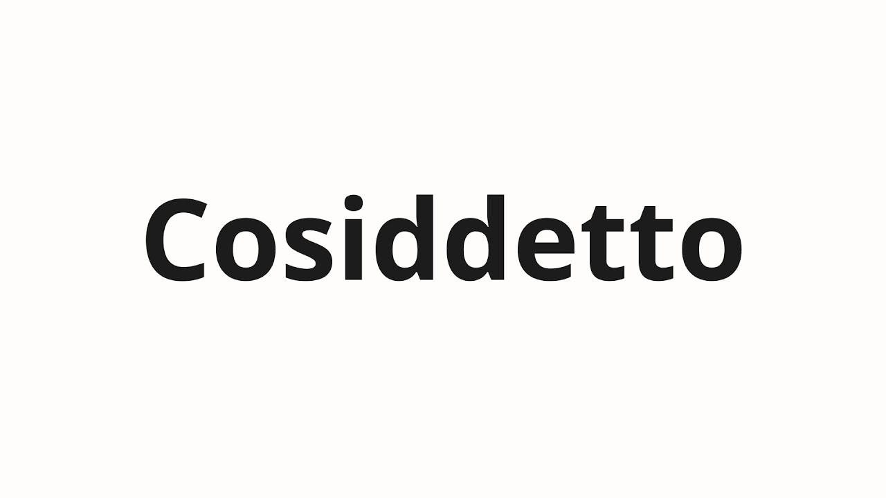 How to pronounce Cosiddetto - YouTube