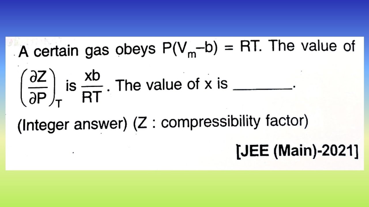 A certain gas obeys P(Vₘ - b) = RT. The value of (∂Z/∂P)ₜ is xb/RT. The ...
